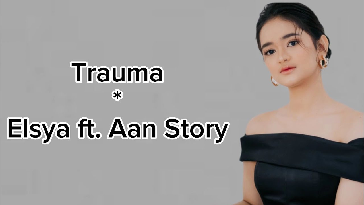Elsya ft. Aan Story_Trauma (lirik lagu) - YouTube