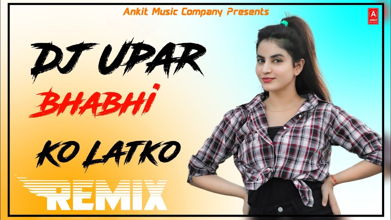 Dj Upar Bhabhi Ko Latko Remix | Bhabhi Devar Dj Songs - YouTube