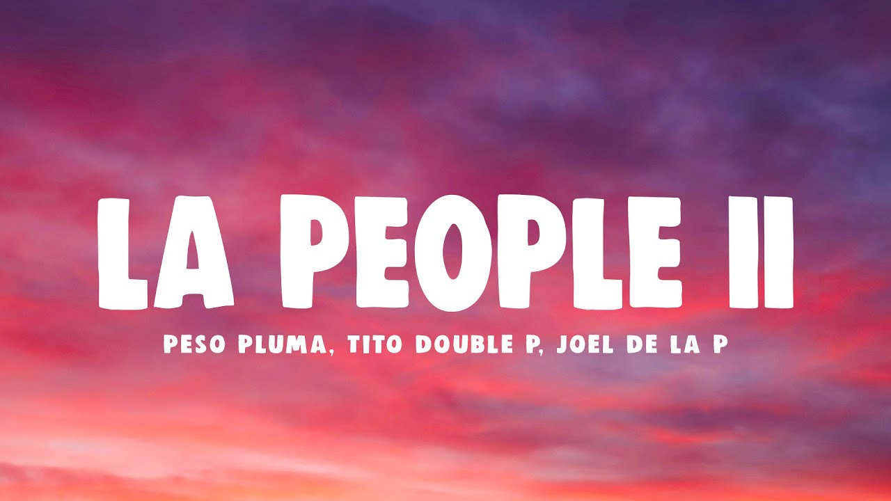LA PEOPLE II (Letra) - Peso Pluma, Tito Double P, Joel De La P - YouTube