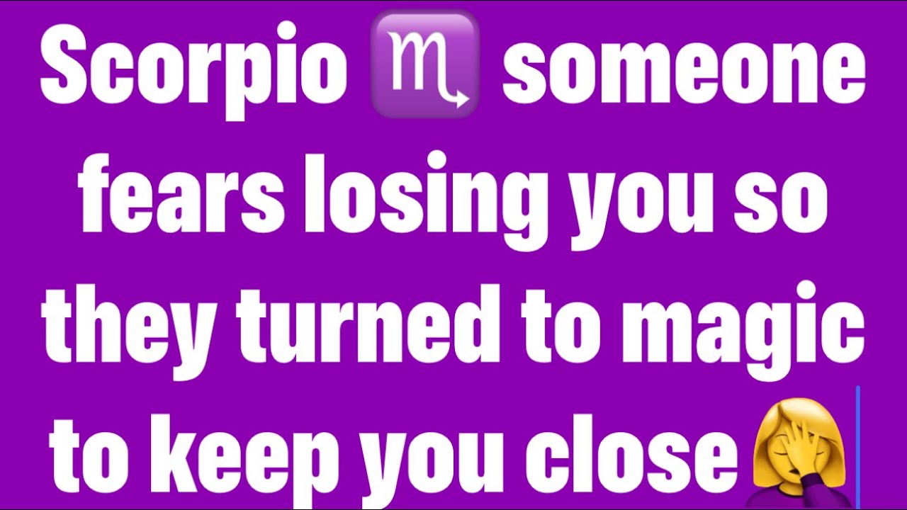 Scorpio ♏️ SOMEONE FEARS LOSING YOU SO THEY DID MAGIC TO KEEP YOU STUCK ...