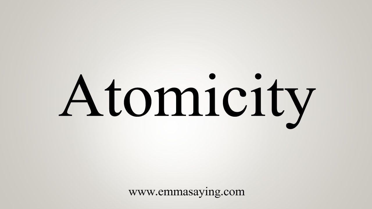 How To Say Atomicity - YouTube