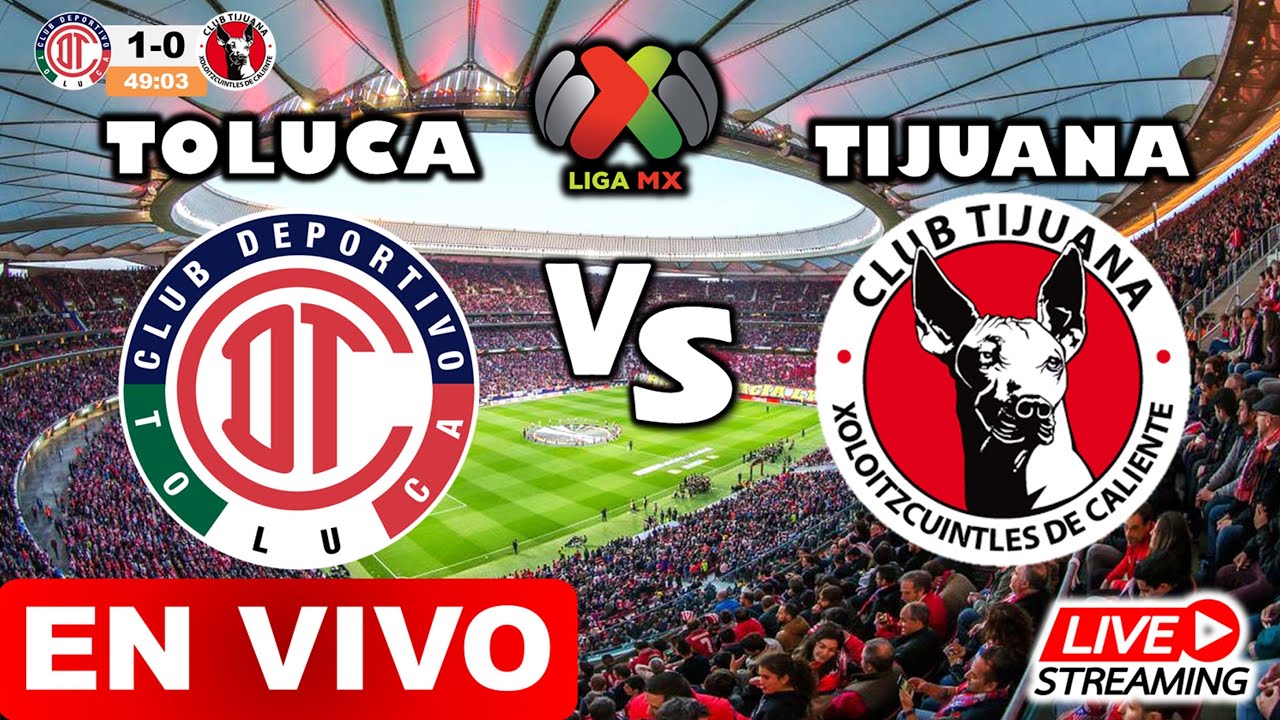 Toluca vs Tijuana EN VIVO donde ver y a que hora juega toluca vs ...
