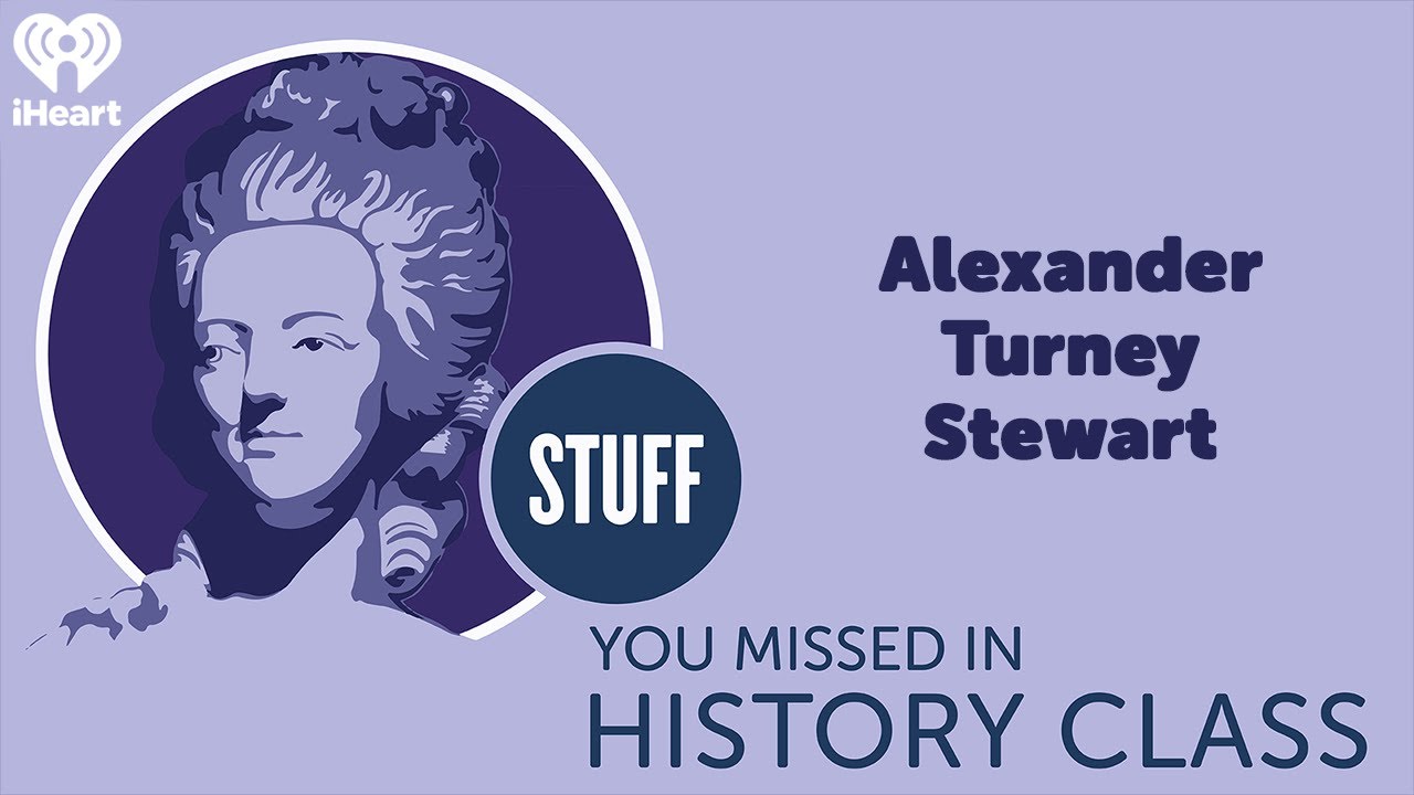 Alexander Turney Stewart | STUFF YOU MISSED IN HISTORY CLASS - YouTube