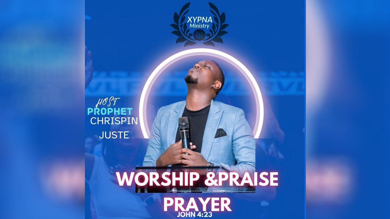 WORSHIP & PRAISE PRAYER II HOST BY CHRISPIN JUSTE II (John 4:23) - YouTube