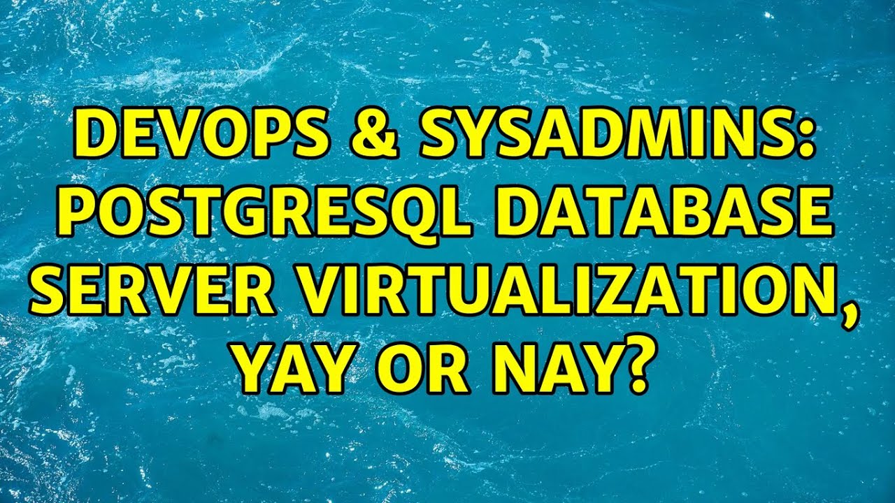 Devops And Sysadmins Postgresql Database Server Virtualization Yay Or
