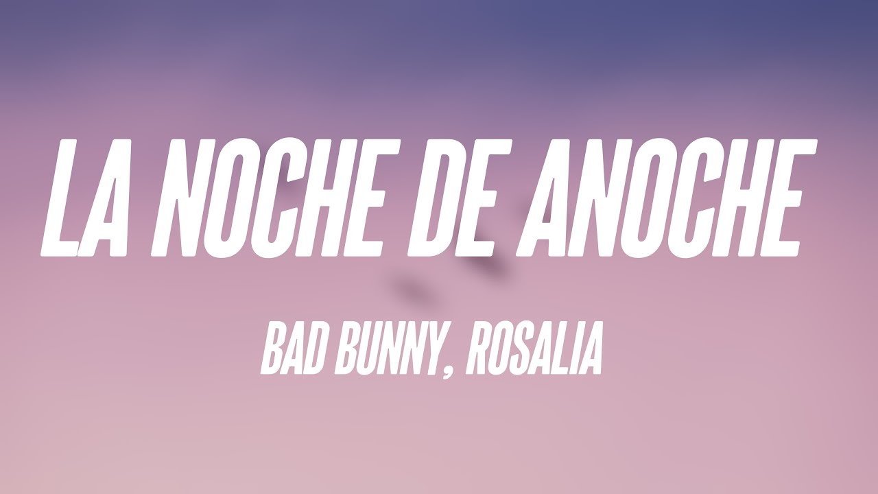 LA NOCHE DE ANOCHE - Bad Bunny, Rosalia {Lyrics Video} 🐠 - YouTube