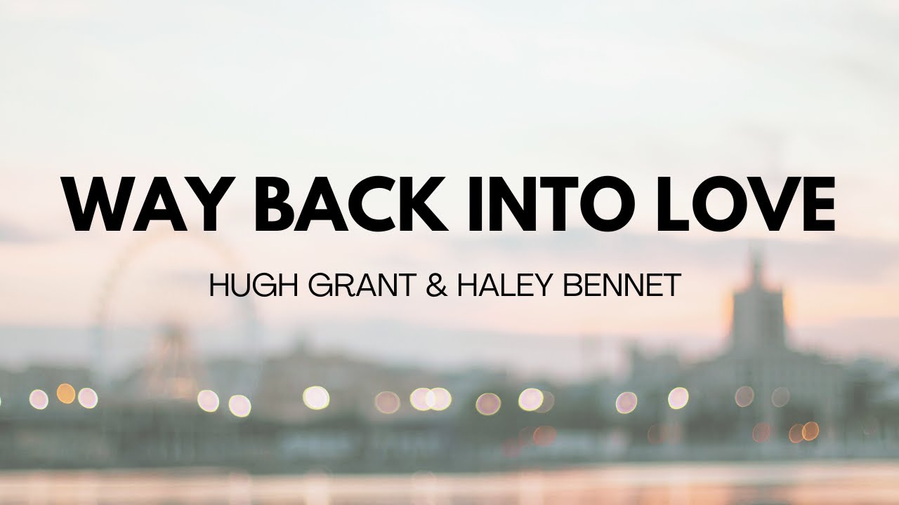 WAY BACK INTO LOVE by HUGH GRANT & HALEY BENNET - YouTube