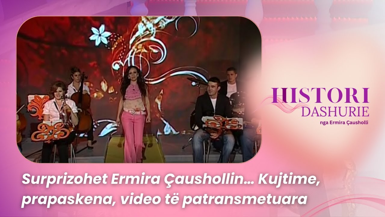Surprizohet Ermira Çausholli… Kujtime, prapaskena, video të ...