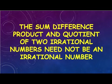 The sum ,difference, product and quotient of two Irrational Number need ...