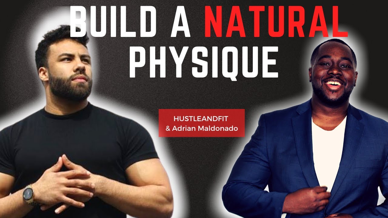Natural Physique Building Strategies | Adrian Maldonado | Hustleandfit ...