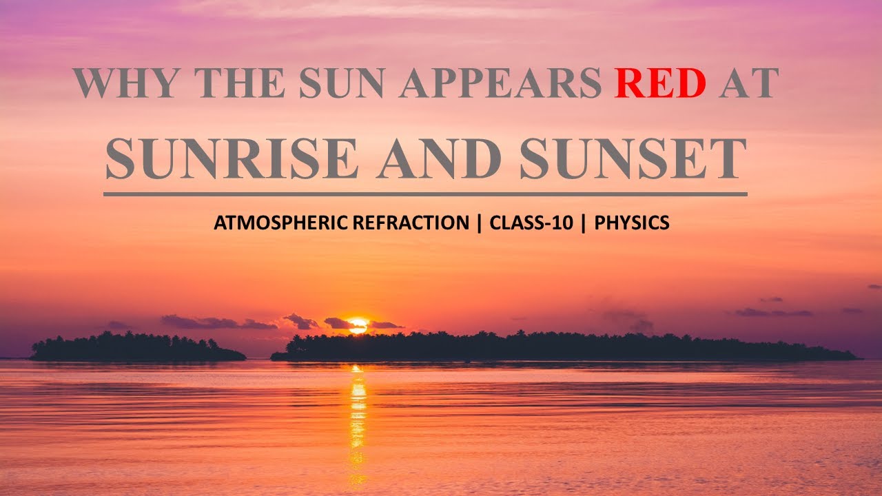 WHY THE SUN APPEARS RED AT SUNRISE AND SUNSET | ATMOSPHERIC REFRACTION ...