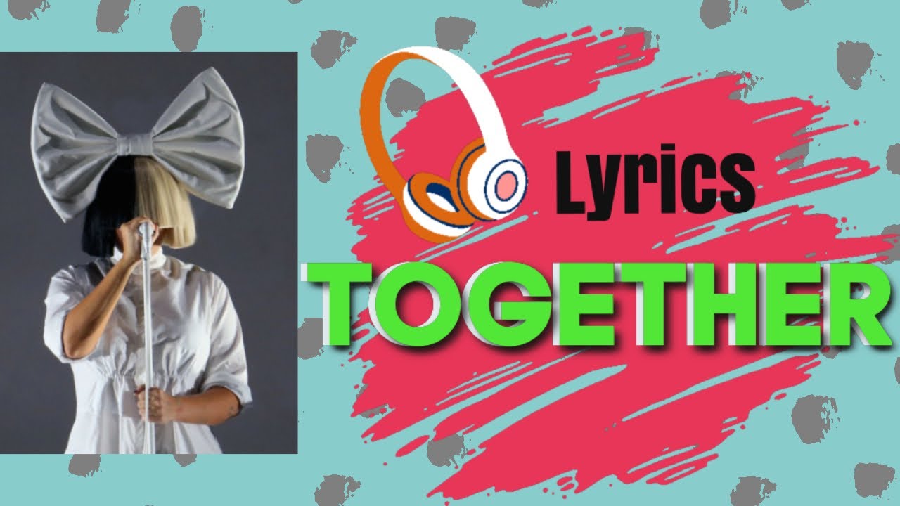 Together - sia full lyrics - YouTube