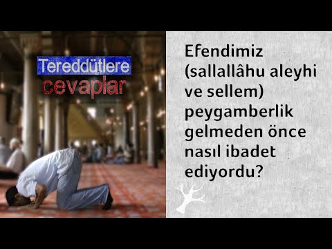Peygamberlikten Önce Nasıl İbadet Ediliyordu? | Tereddütlere Cevaplar