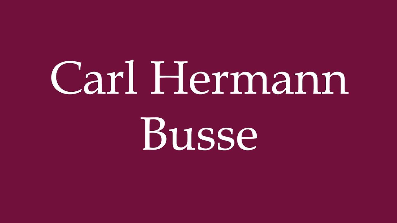 How to Pronounce ''Carl Hermann Busse'' Correctly in German - YouTube