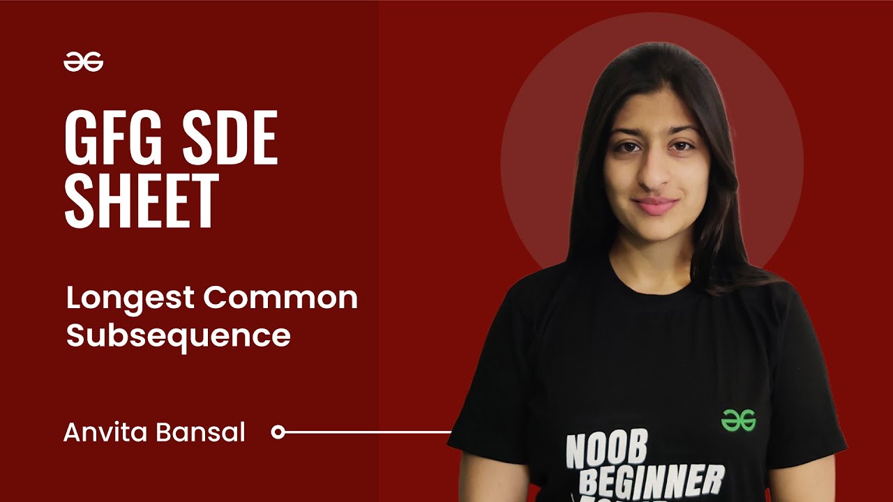 Longest Common Subsequence GFG SDE Sheet Anvita Bansal