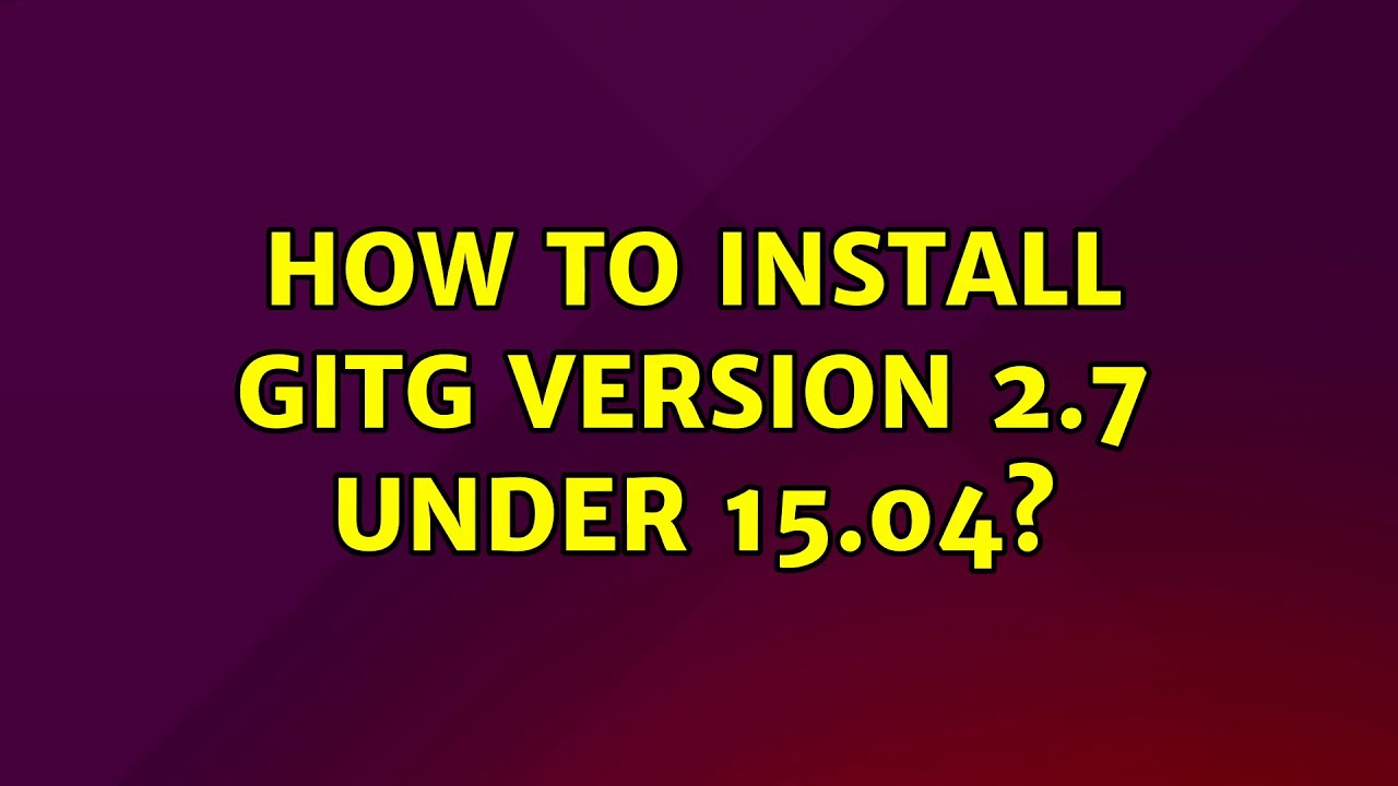 How to install gitg version 2.7 under 15.04? - YouTube