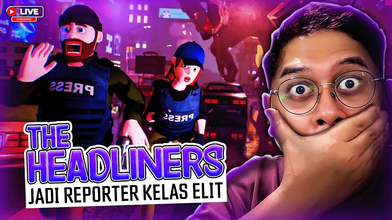 🔴 REPORTER VS MONSTER! NGE-STREAM THE HEADLINERS SAMPAI JADI HEADLINE! - THE HEADLINERS - YouTube