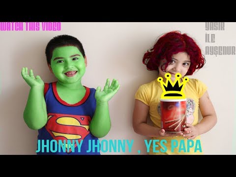 JHONNY JHONNY , YES PAPA SONG! (AYŞENUR İLE YASİR)