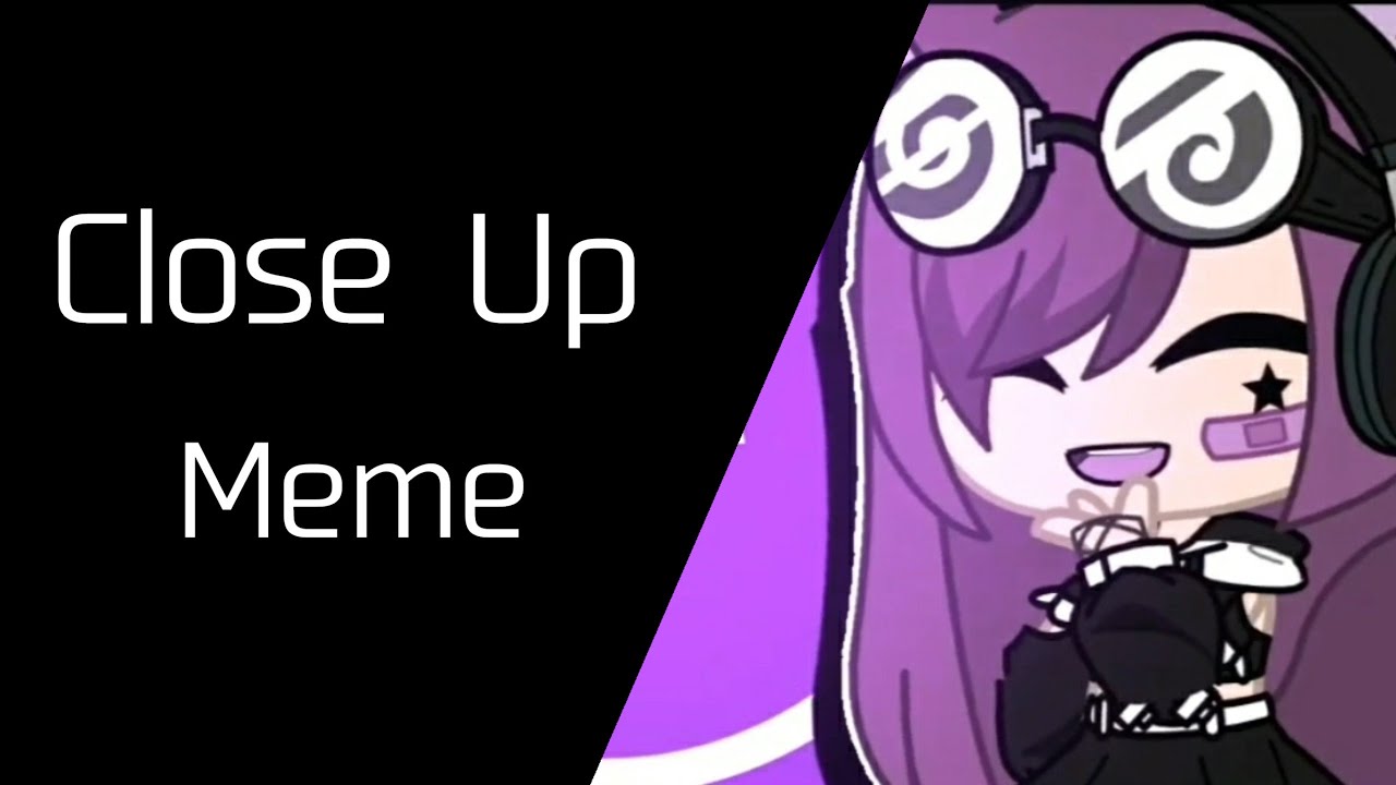 ›Close Up||Meme||[ 60 FPS ] - YouTube