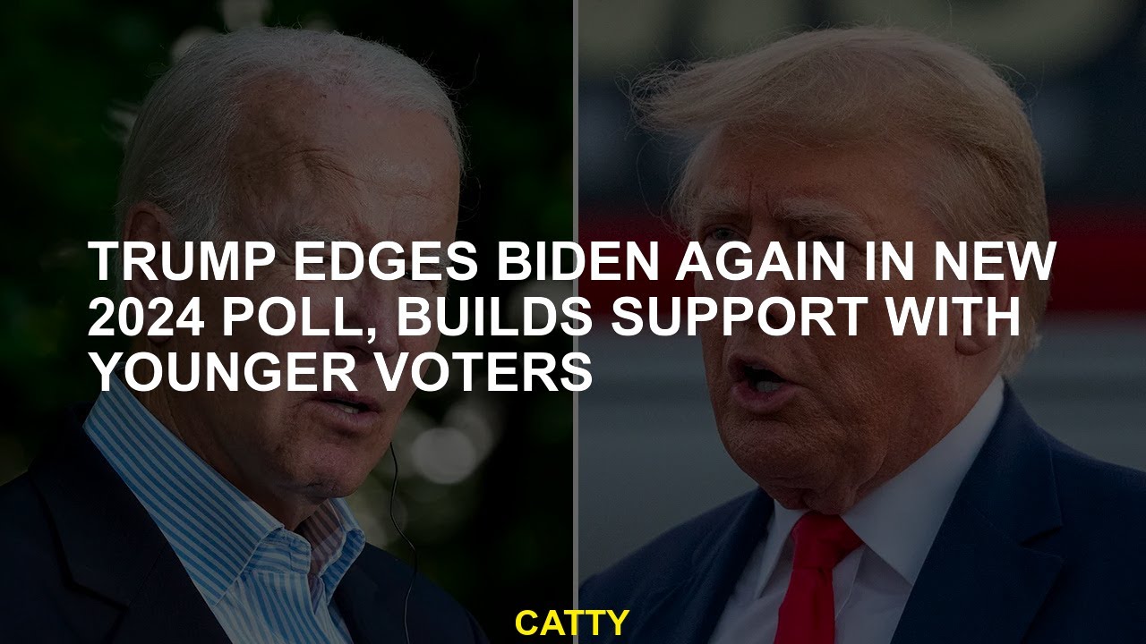 Trump edges Biden again in new 2024 poll, builds support with younger ...