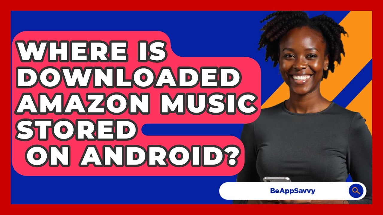 Where Is Downloaded Amazon Music Stored On Android? - Be App Savvy ...