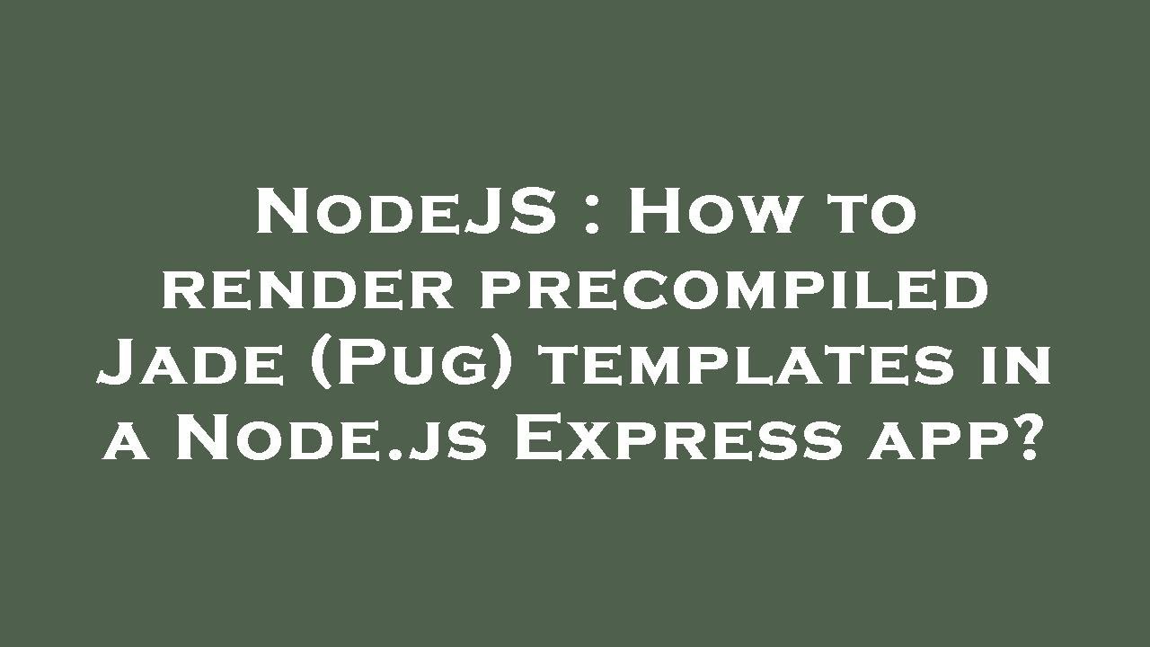 NodeJS How To Render Precompiled Jade Pug Templates In A Node js NodeJS How To Render Precompiled Jade Pug Templates In A Node js