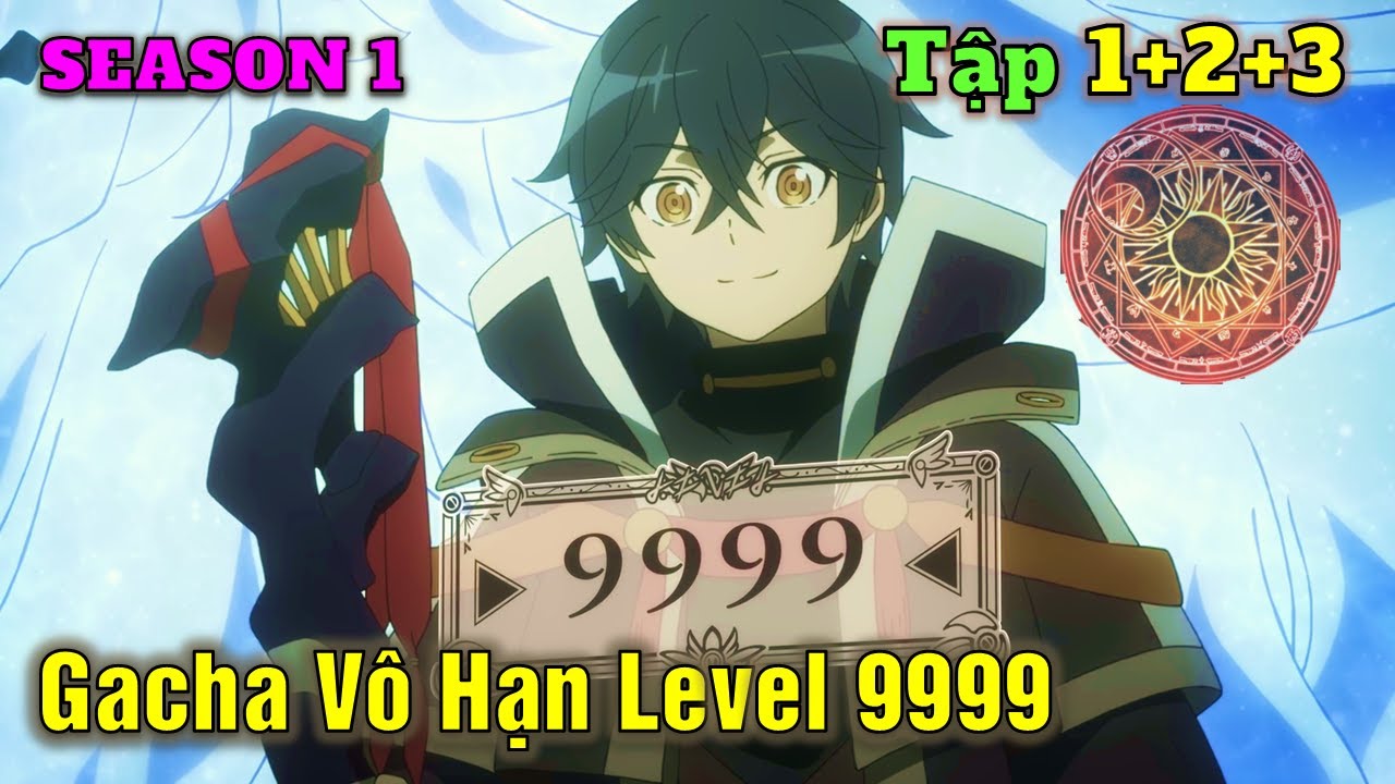 Gacha Vô Hạn Level 9999 Ta Xây Dựng Đế Chế Báo Thù - Tập 1+2+3 | Tóm ...