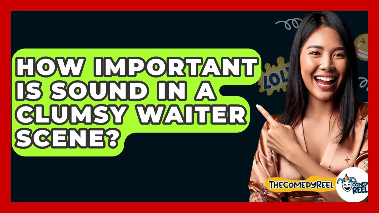 How Important Is Sound In A Clumsy Waiter Scene? - The Comedy Reel ...