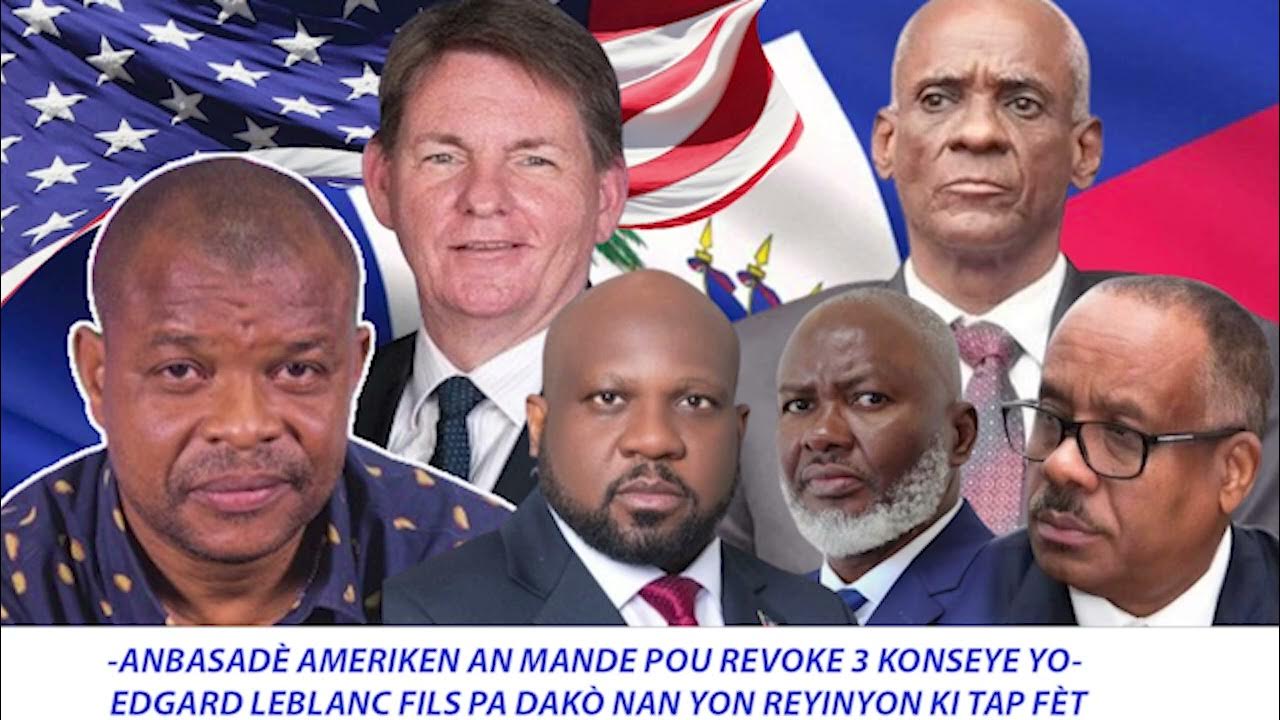 Anbasadè ameriken an mande pou revoke 3 konseye yo Edgard Leblanc pete koken - YouTube