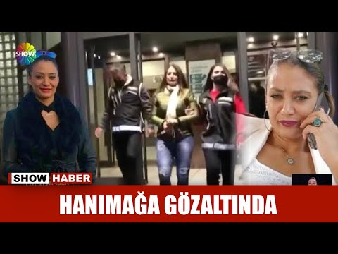 Hanımağa gözaltında
