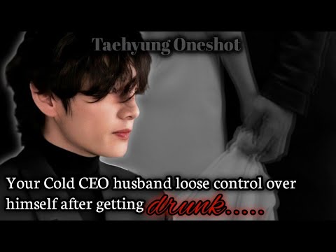 Your Cold CEO husband loose control over himself after getting drunk [ TAEHYUNG ONESHOT ]