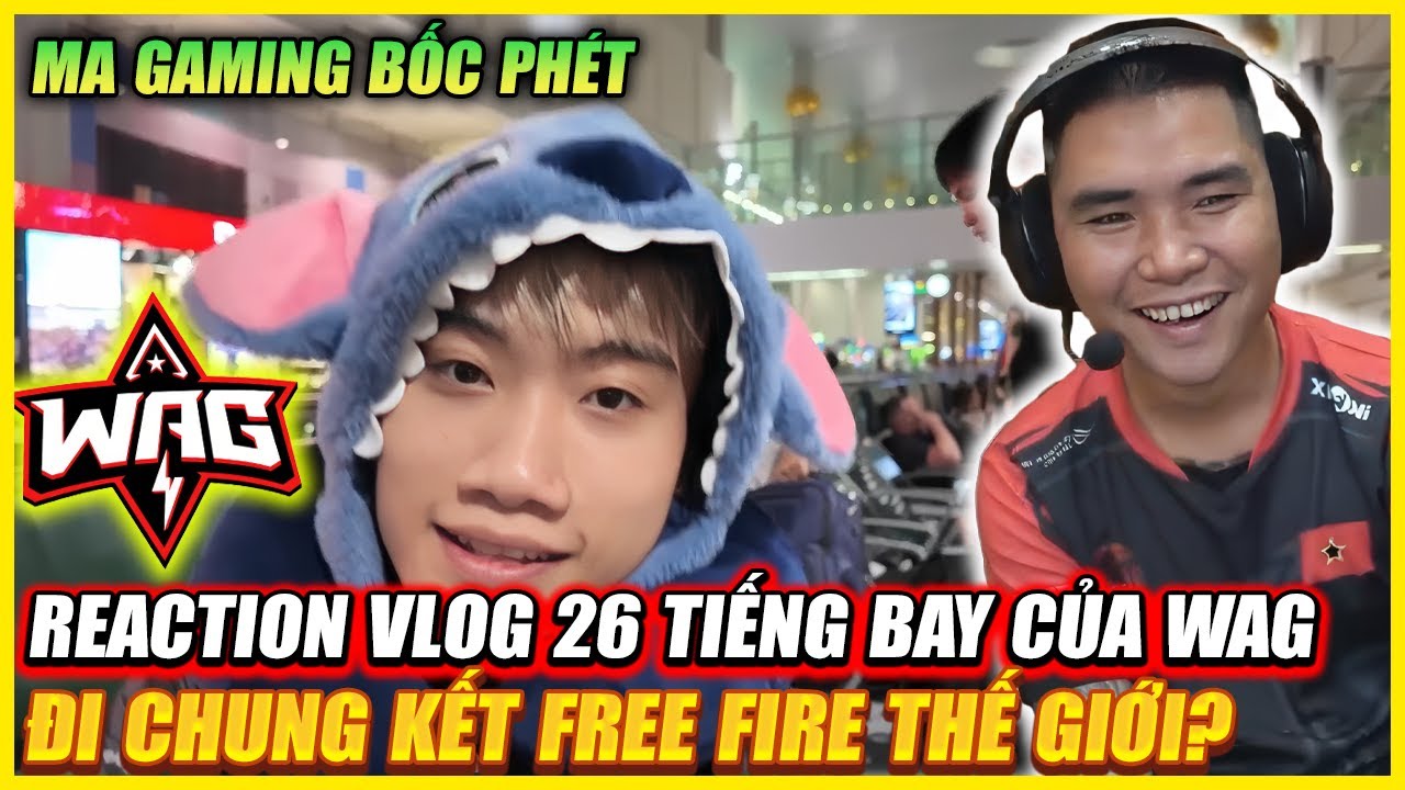 REACTION | VLOG MA GAMING VS HÀNH TRÌNH 26H BAY WAG ĐI CHUNG KẾT FREE ...