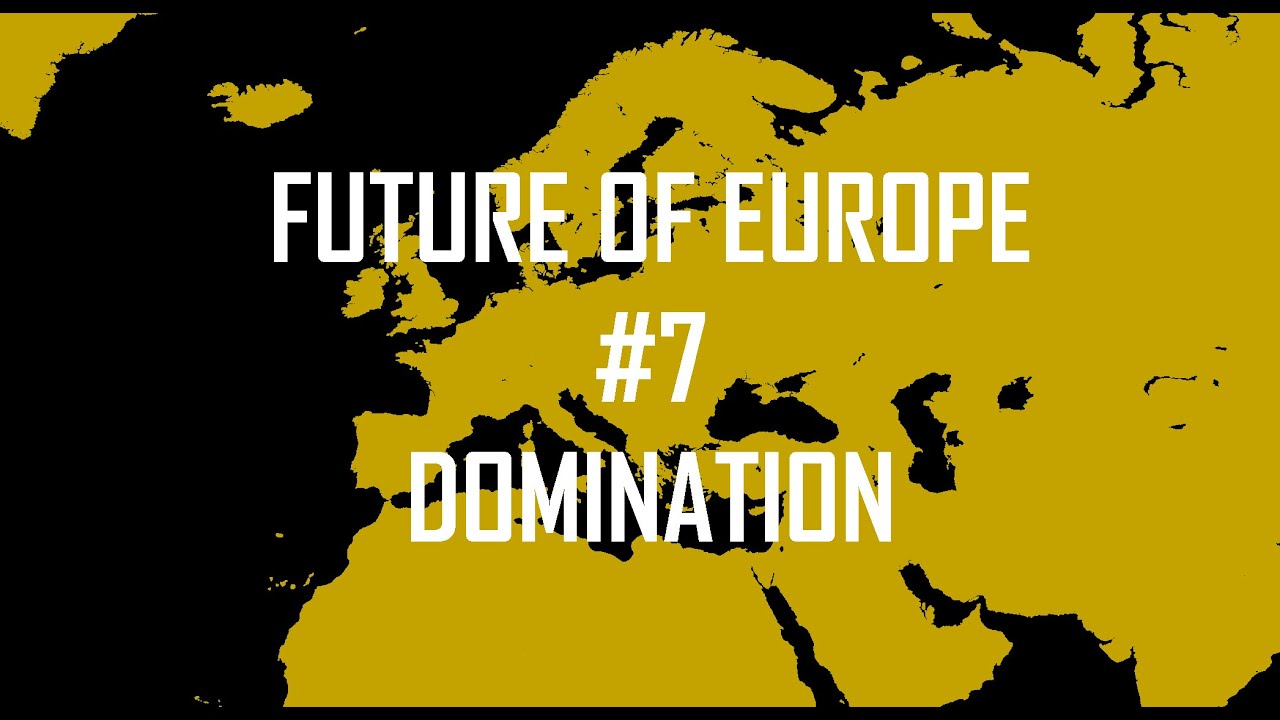 New Future Of Europe 7 Domination Youtube