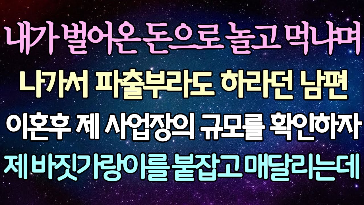 반전 사연 내가 벌어온 돈으로 놀고 먹냐며 나가서 파출부라도 하라던 남편 이혼 후 제 사업장의 규모를 확인하자 제 바짓가랑이를 붙잡고 매달리는데 사이다사연라디오드라마
