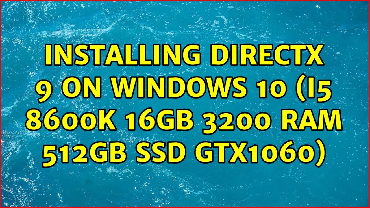 Installing DirectX 9 on Windows 10 (i5 8600k 16GB 3200 RAM 512GB SSD ...