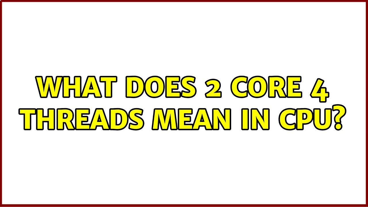 What does 2 core 4 threads mean in cpu? (4 Solutions!!) - YouTube