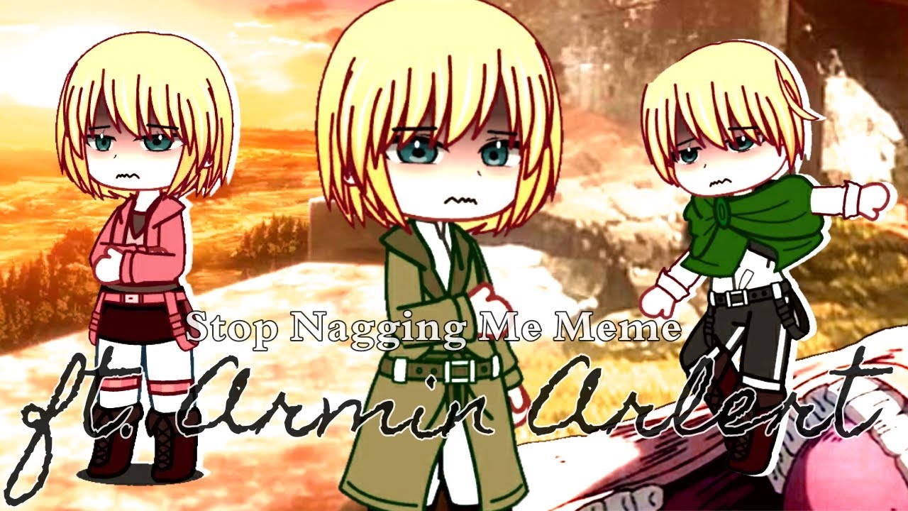 Stop Nagging Me Meme | ft. Armin Arlert | AOT | Gacha Club - YouTube