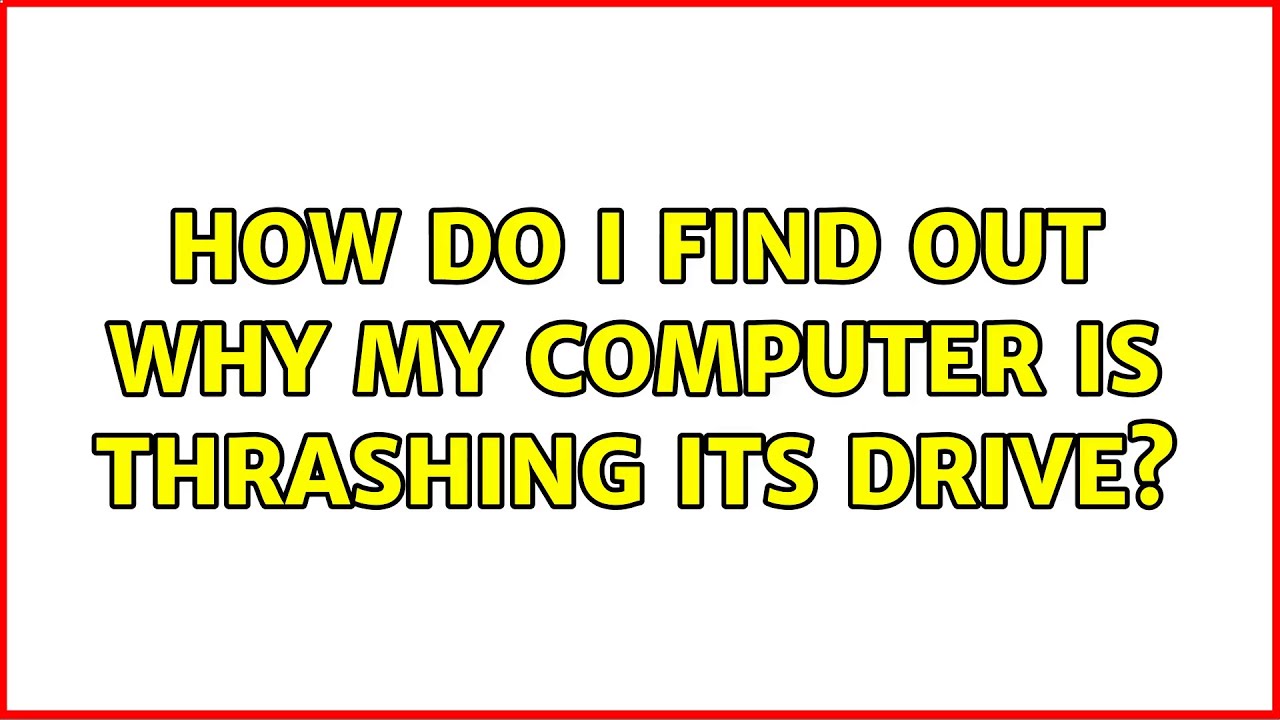 How do I find out why my computer is thrashing its drive? (4 Solutions ...