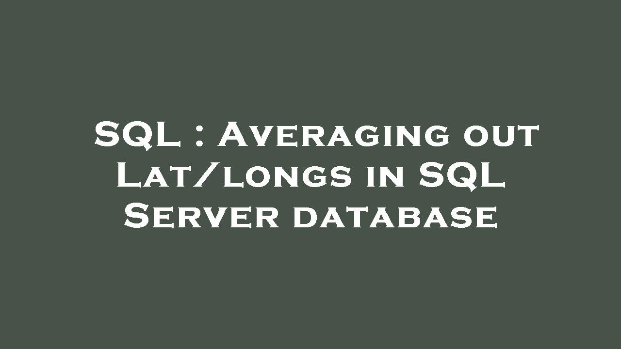 Sql Averaging Out Latlongs In Sql Server Database Youtube 3472