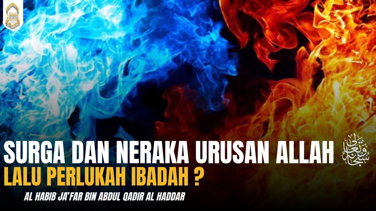 Surga dan Neraka Urusan Allah SWT Lalu Perlukah Ibadah ? | Al Habib Ja ...