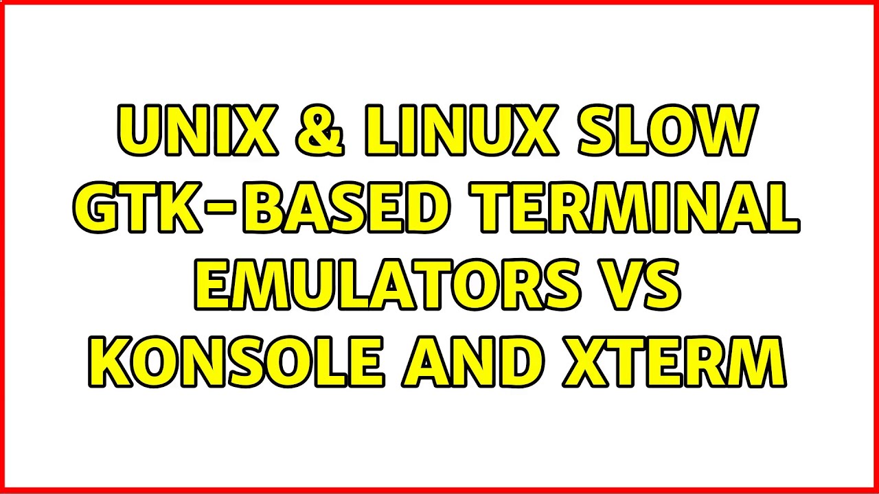 Unix And Linux Slow Gtk Based Terminal Emulators Vs Konsole And Xterm Youtube