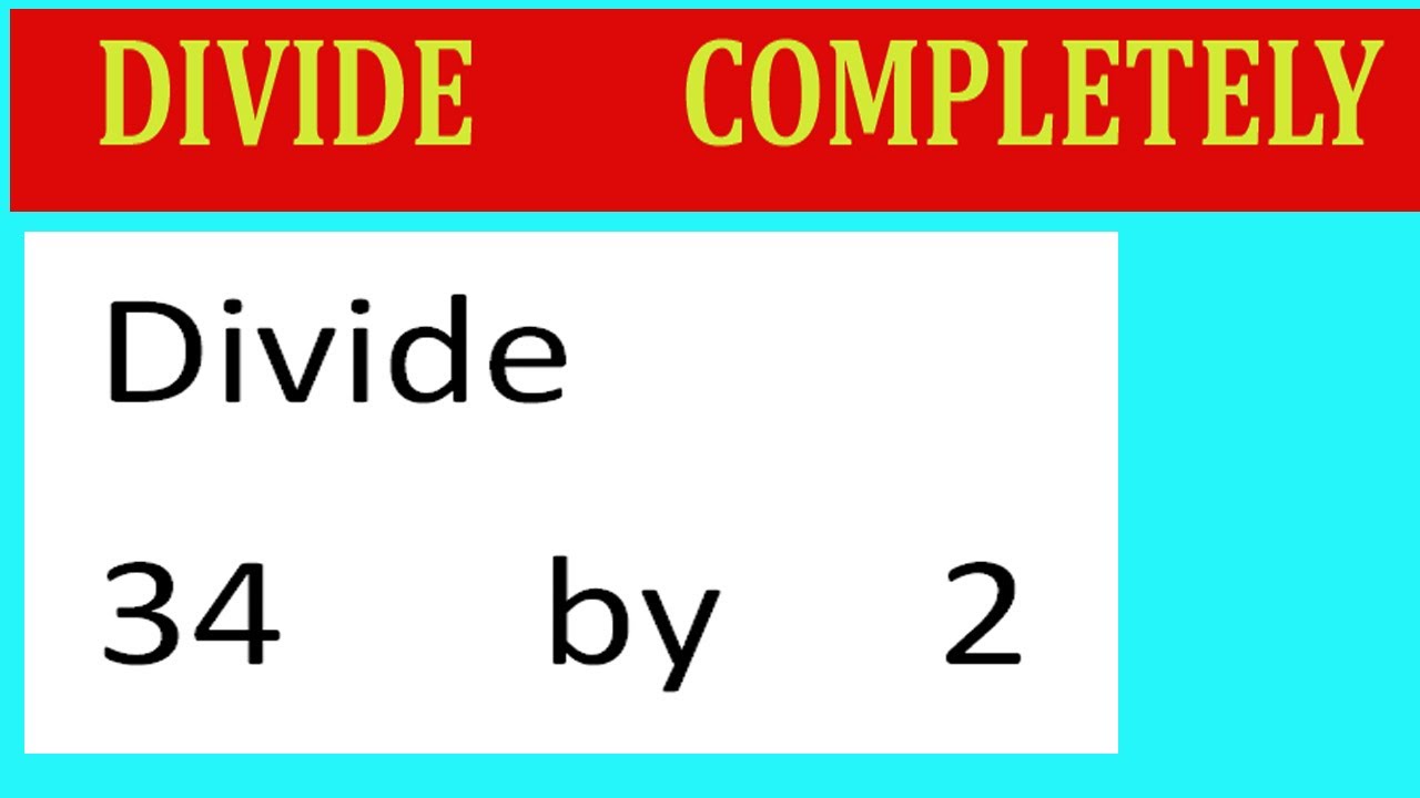 Divide completely Divide 34 by 2 - YouTube
