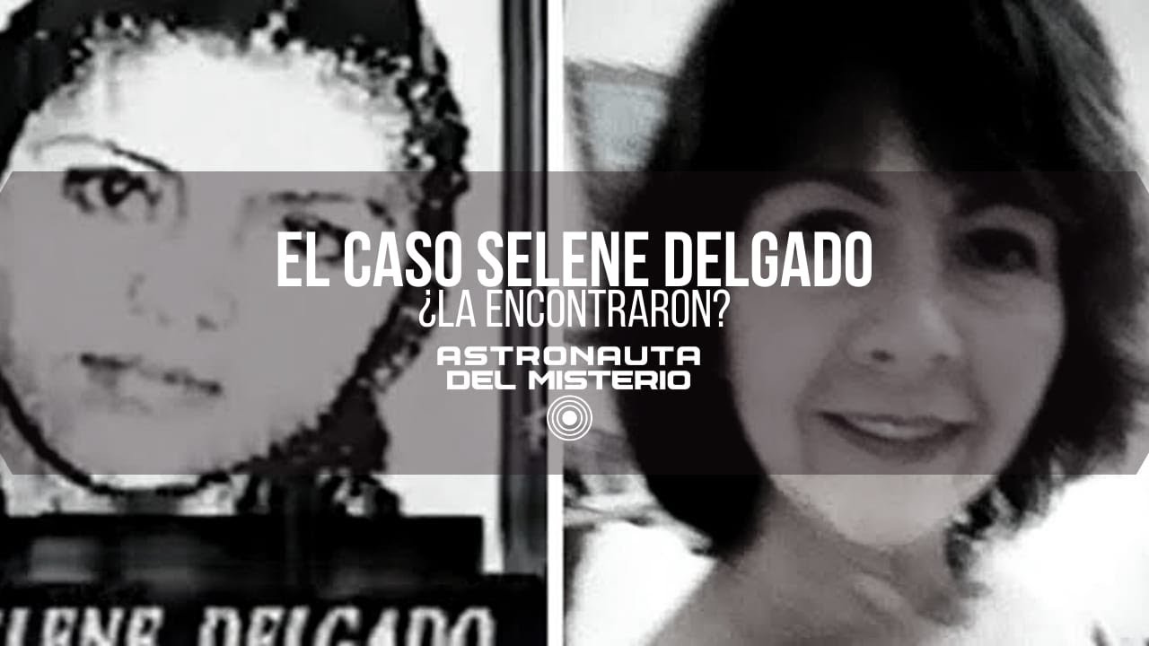 ¿La encontraron? El IMPACTANTE Caso Selene Delgado || Astronauta del ...