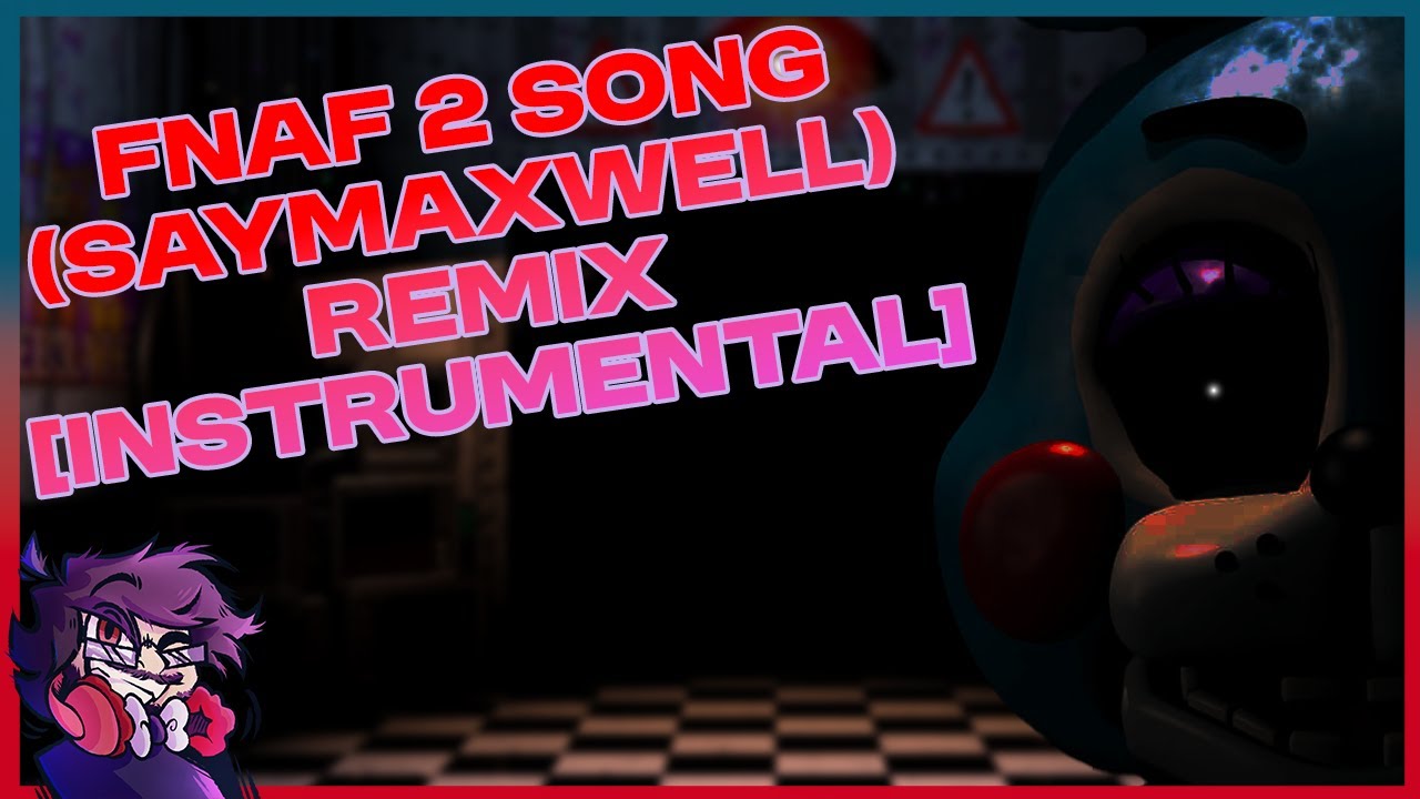 Five Nights at Freddy's 2 Song by SayMaxWell [INSTRUMENTAL REMIX] - YouTube
