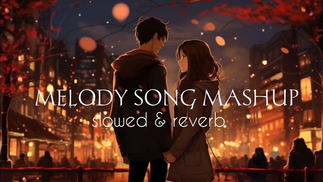 Hindi Melody Songs Mashup || Slowed & Reverb || Mind Relaxing Love Mashup Song || Mind Relaxing ...