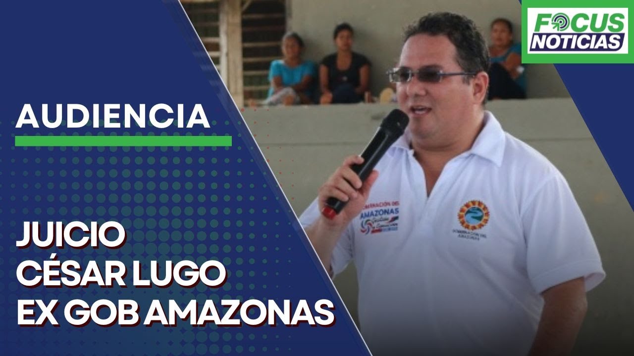 EN VIVO | Audiencia Juicio CÉSAR LUGO Exgobernador de AMAZONAS y Otros ...