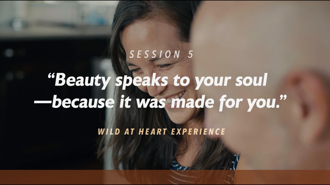 5. The Beauty | Wild At Heart Experience | John Eldredge - YouTube