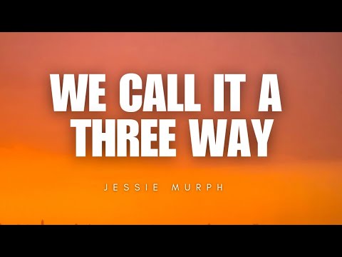 We Call It A Three Way - Jessie Murph