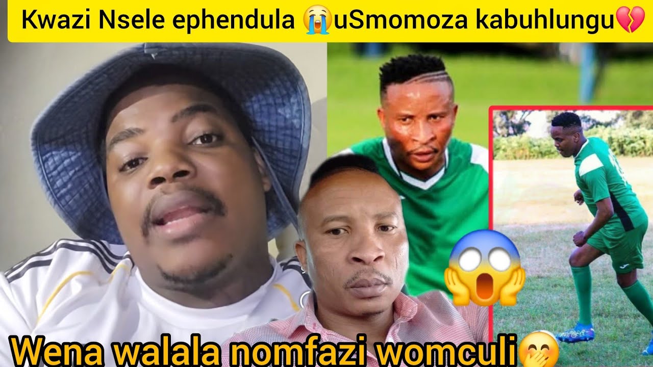 Kushubile uKwazi Nsele ephendula 😭kabuhlungu💔 uSmomoza eveza nemfihlo ...