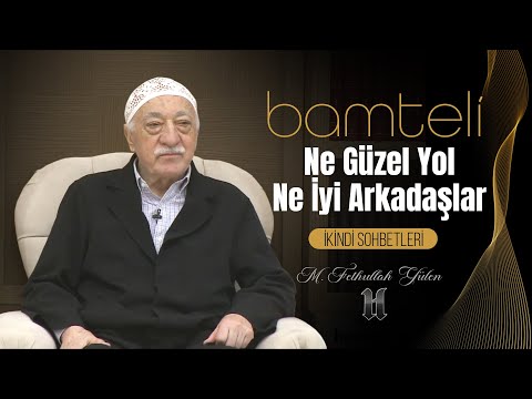 Bamteli | Ne Güzel Yol, Ne İyi Arkadaşlar!.. | M. Fethullah Gülen | (2018/04/16)